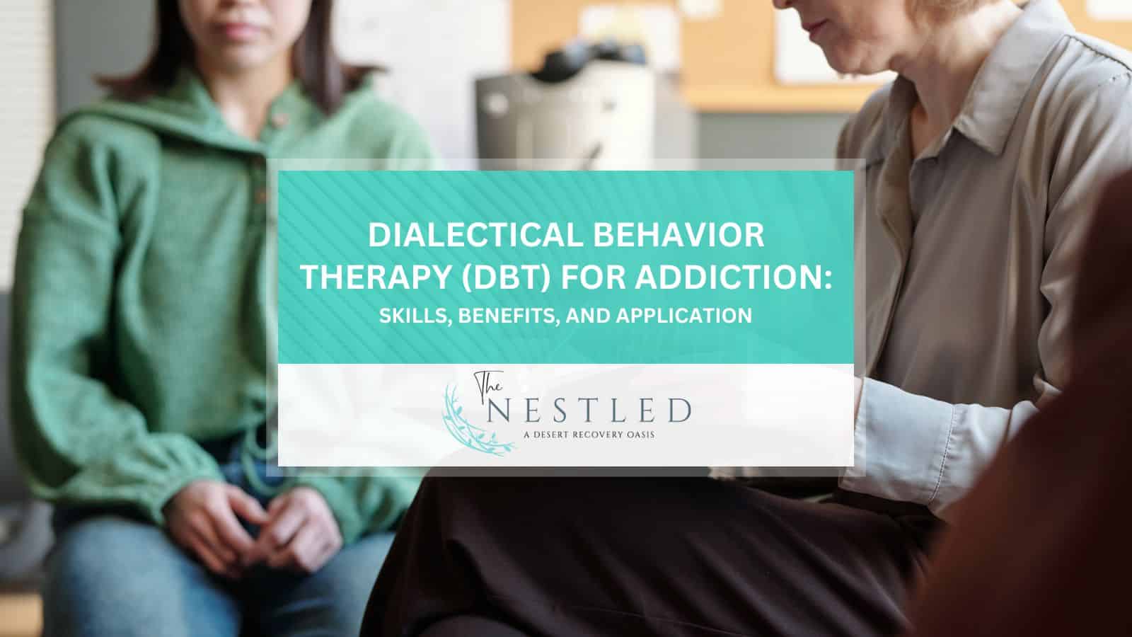 Dialectical Behavior Therapy (DBT) for Addiction: Skills, Benefits, and Application